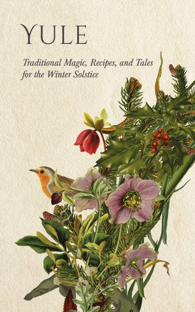 Yule: Traditional Magic, Recipes, and Tales for the Winter Solstice ...